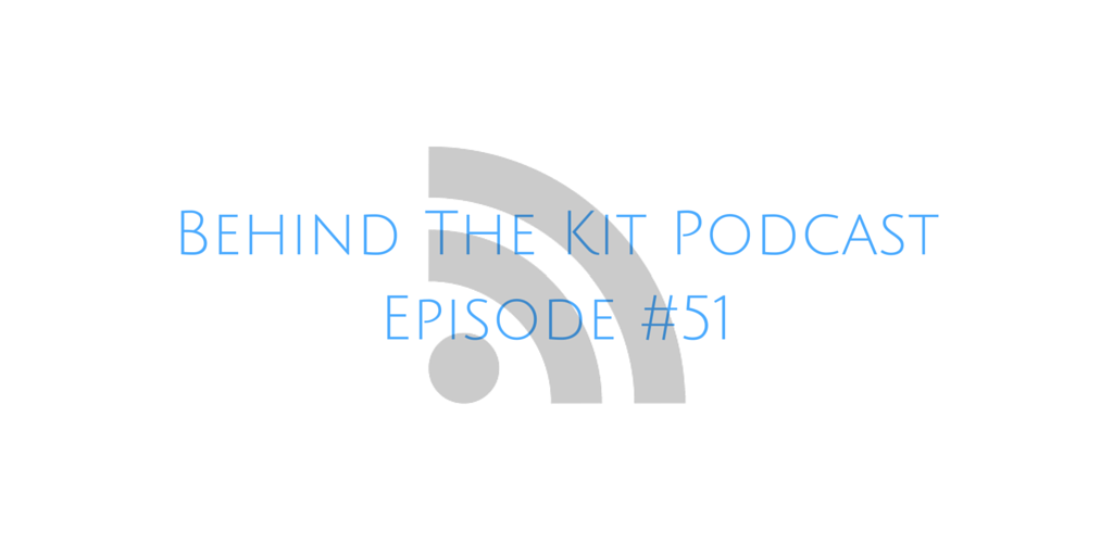 Behind The Kit Podcast Episode #51 Thank You! And Some News!