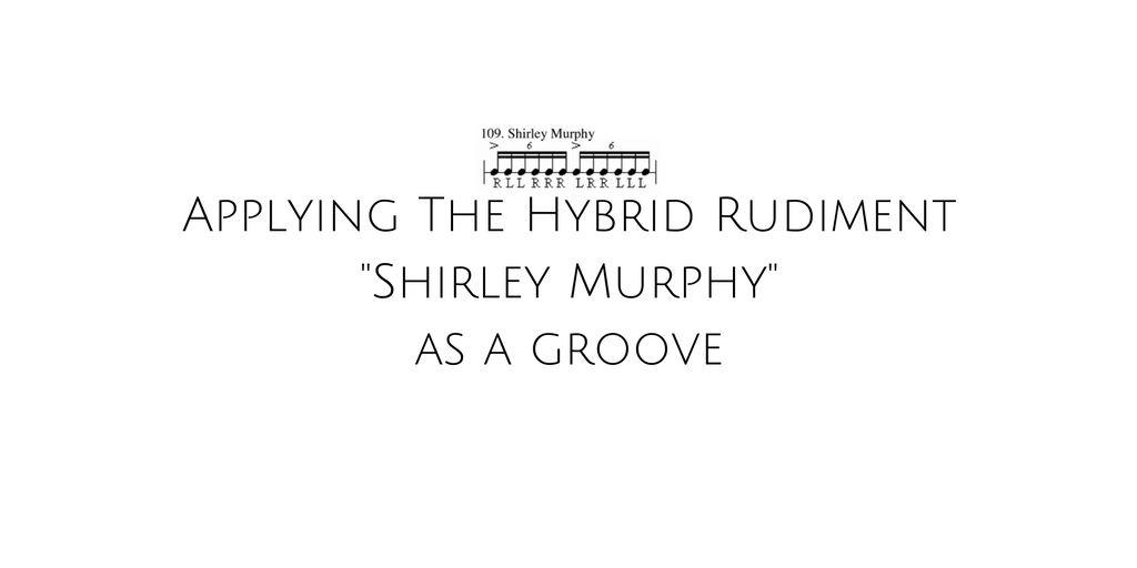 Applying The Hybrid Rudiment “Shirley Murphy” As A Groove