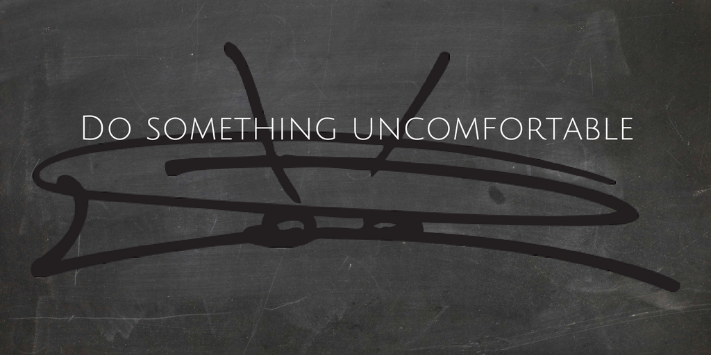 Do something uncomfortable
